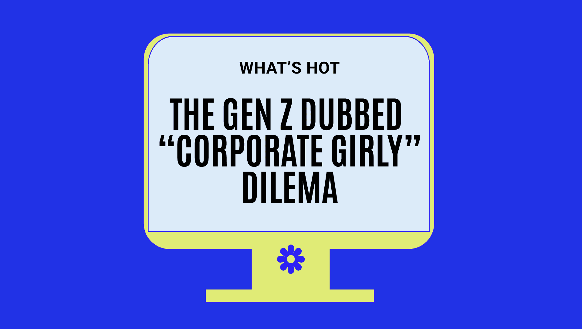 The Gen-Z Dubbed “Corporate Girly” Dilemma - H\FC